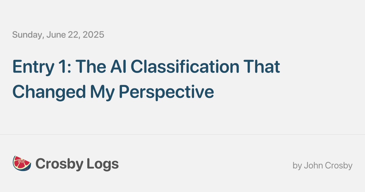 Entry 1: The AI Classification That Changed My Perspective • Crosby Logs